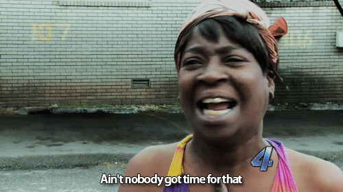 10 Reasons Why You Aint Got No Time For That